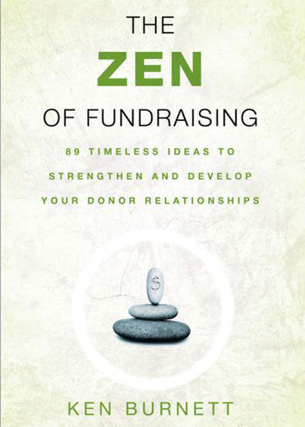 The Zen of Fundraising: 89 Timeless Ideas to Strengthen and Develop Yo ...